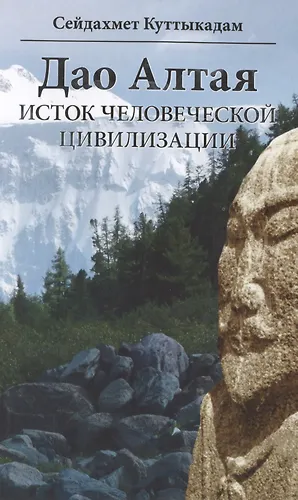 Дао Алтая Исток человеческой цивилизации (Куттыкадам) - купить книгу с ...