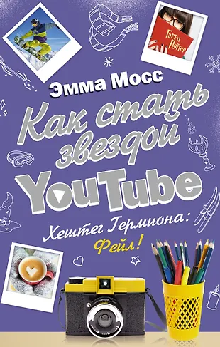 Как стать звездой YouTube. Хештег Гермиона: Фейл! : роман (Эмма Мосс ...