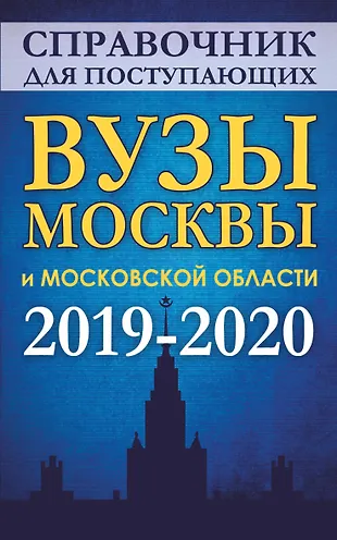Справочник для поступающих. Вузы Москвы и Московской области, 2019-2020 ...