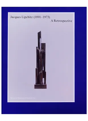 Jacques Lipchitz (1891-1973). A Retrospective «Читай-город»