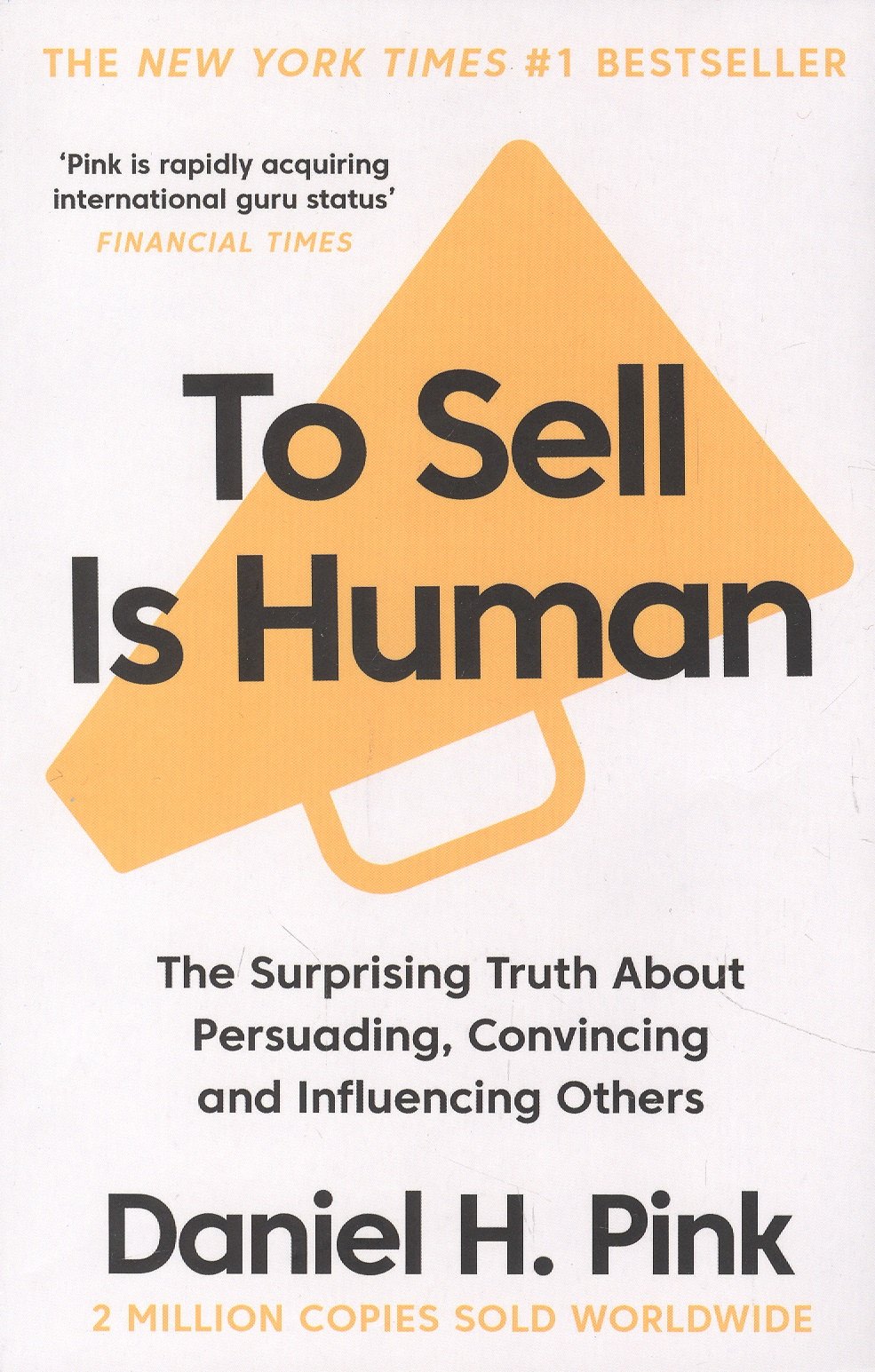 To Sell is Human : The Surprising Truth About Persuading, Convincing ...