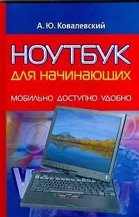 Ноутбук для начинающих. Мобильно, доступно, удобно (Анатолий ...